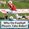 Why Do Football Players Take Ballet? (This May Surprise You) - Workout HQ